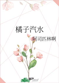 橘子汽水小说最新章节无弹窗_阿司匹林_全文免费阅读-新笔趣阁