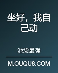 坐好，我自己动(H)最新章节_池袋最强_免费全文阅读-新笔趣阁