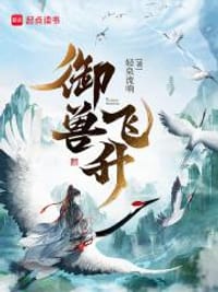 御兽飞升小说最新章节无弹窗_轻泉流响_全文免费阅读-新笔趣阁